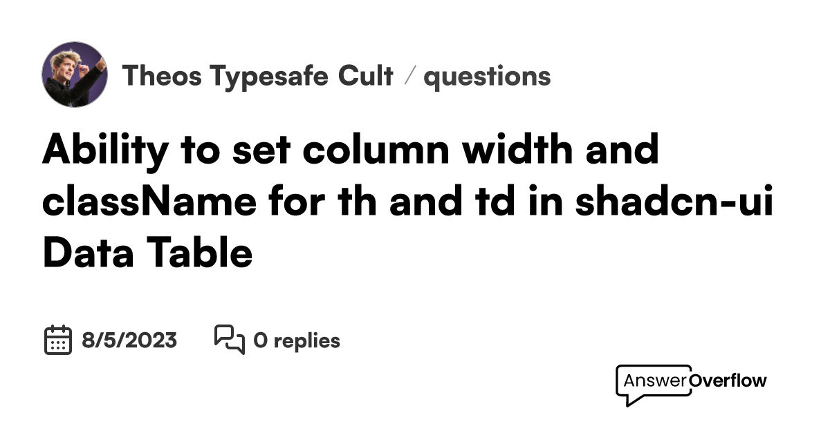 Ability to set column width and `className` for and in shadcn-ui Data Table - Theo's Typesafe Cult