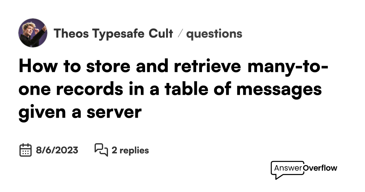 How to store and retrieve many-to-one records in a table of "messages" given a "server". - Theo ...