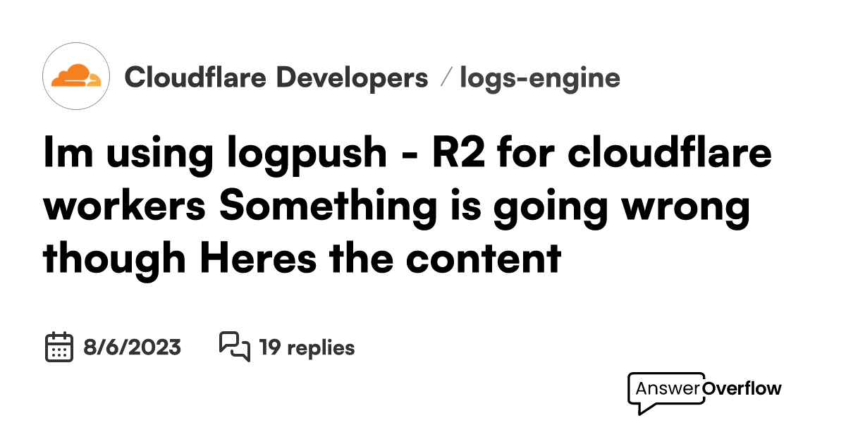 I'm using logpush -> R2 for cloudflare workers. Something is going wrong though. Here's the ...
