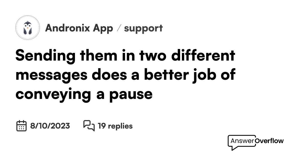 Sending them in two different messages does a better job of conveying a pause - Andronix App