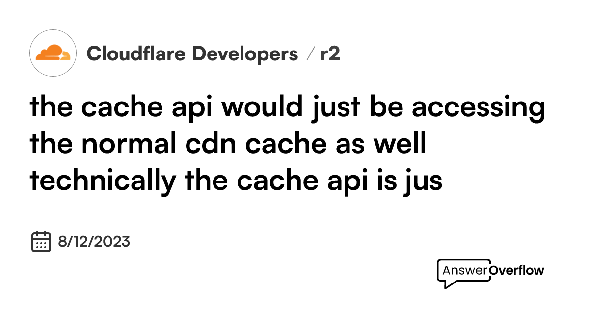 the cache api would just be accessing the normal cdn cache as well technically the cache api is ...