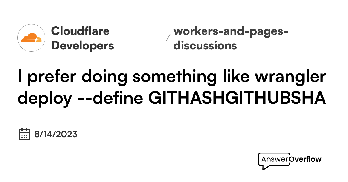I prefer doing something like `wrangler deploy --define GIT_HASH:$GITHUB_SHA` - Cloudflare ...