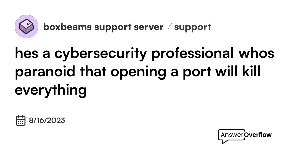 he's a cybersecurity professional who's paranoid that opening a port will kill everything ...