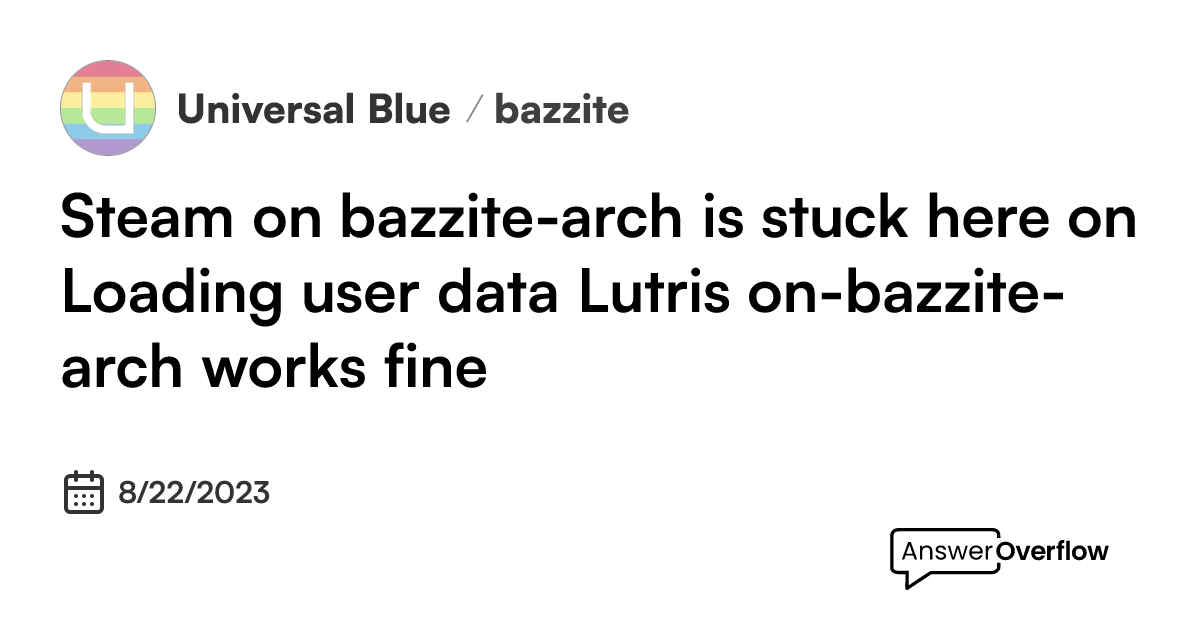Steam (on bazzite-arch) is stuck here on "Loading user data" Lutris (on-bazzite-arch) works fine ...
