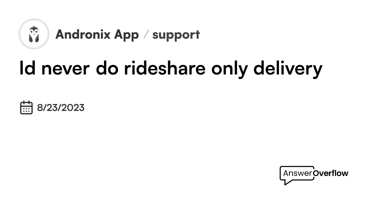 I'd never do rideshare, only delivery. - Andronix App