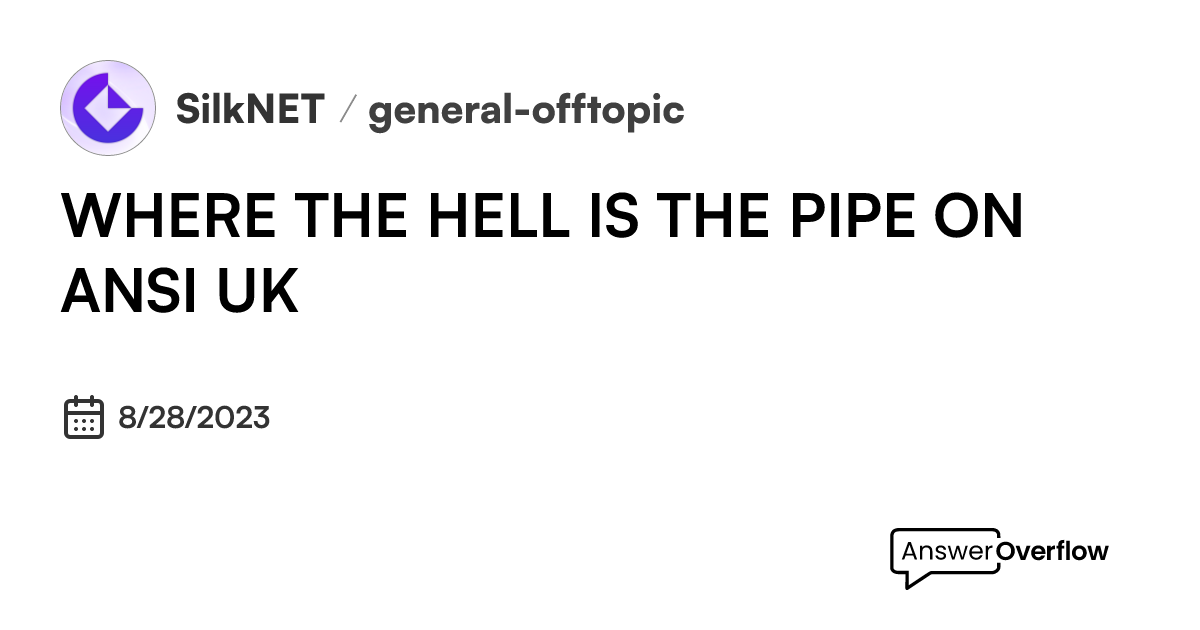 WHERE THE HELL IS THE PIPE ON ANSI UK - Silk.NET