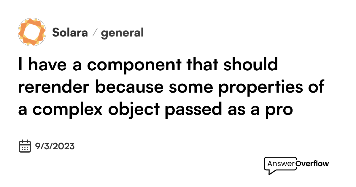 I have a component that should rerender because some properties of a complex object passed as a ...