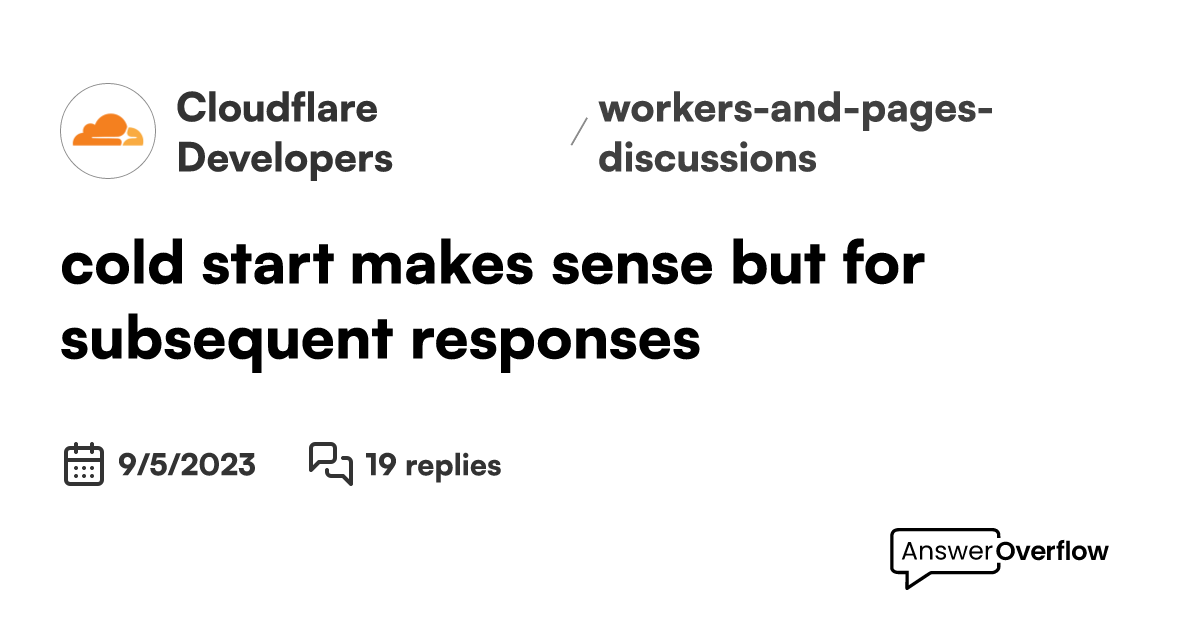 cold start makes sense but for subsequent responses? - Cloudflare Developers