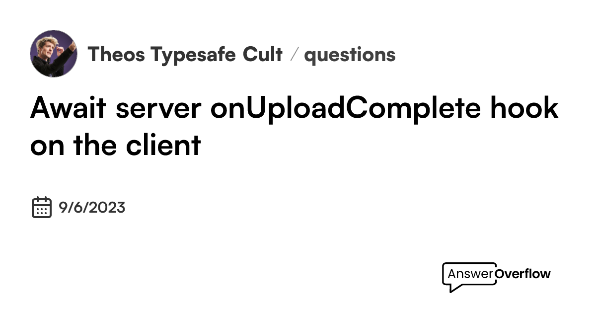 Await server onUploadComplete hook on the client. - Theo's Typesafe Cult