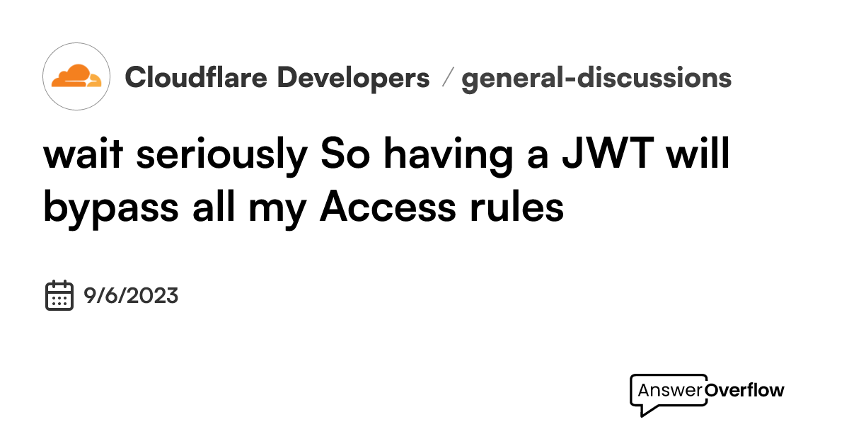 wait, seriously? So having a JWT will bypass all my Access rules? - Cloudflare Developers