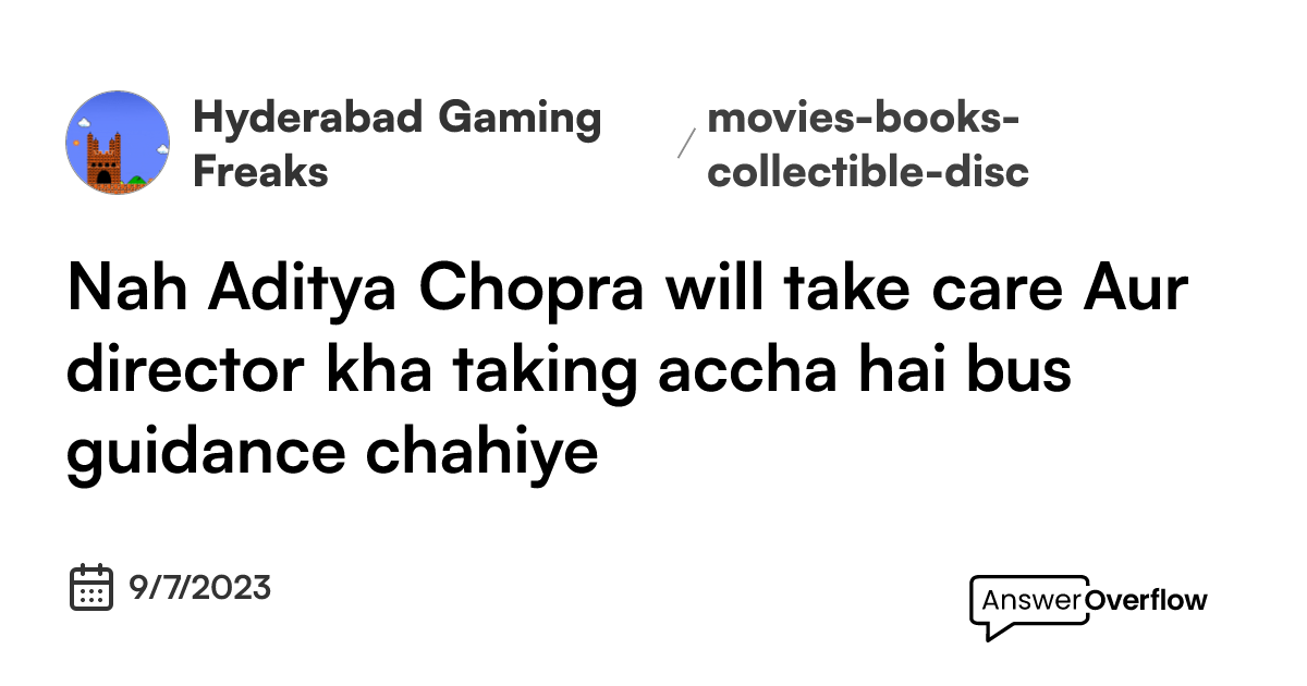 Nah, Aditya Chopra will take care. Aur director kha taking accha hai bus guidance chahiye ...