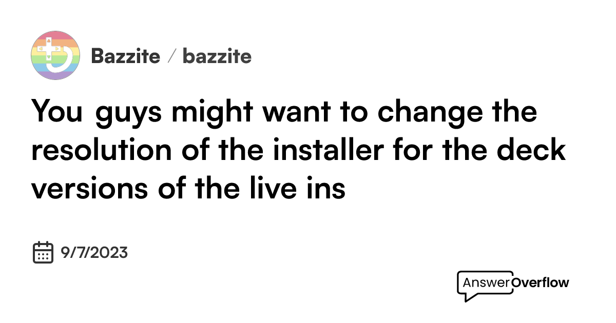 You guys might want to change the resolution of the installer for the deck versions of the live ...