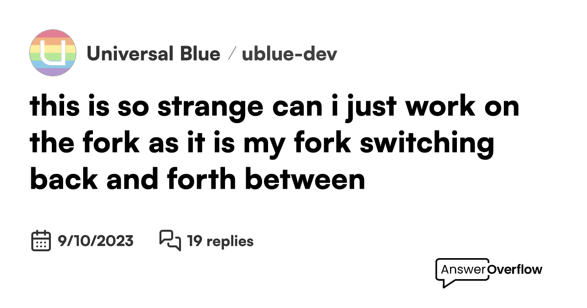 this is so strange, can i just work on the fork as it is my fork? switching back and forth ...