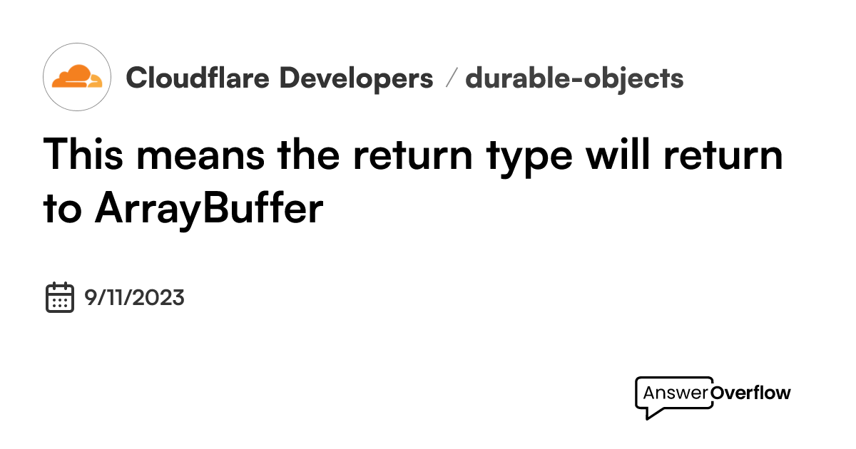 This means the return type will return to `ArrayBuffer` - Cloudflare Developers