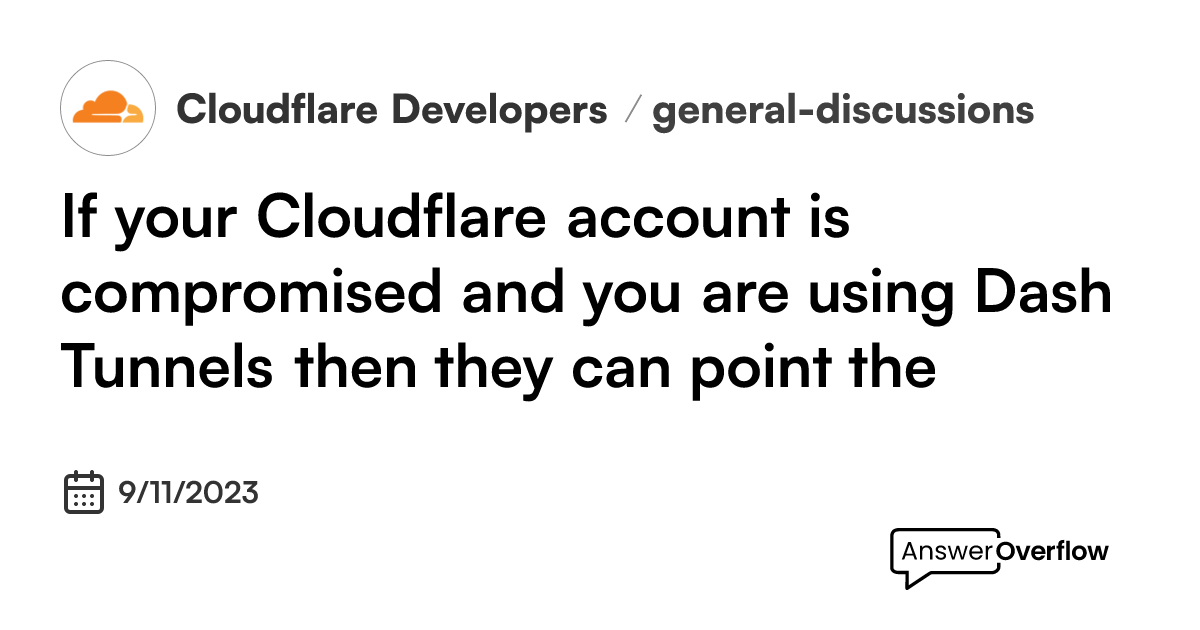 If your Cloudflare account is compromised, and you are using Dash Tunnels, then they can point ...