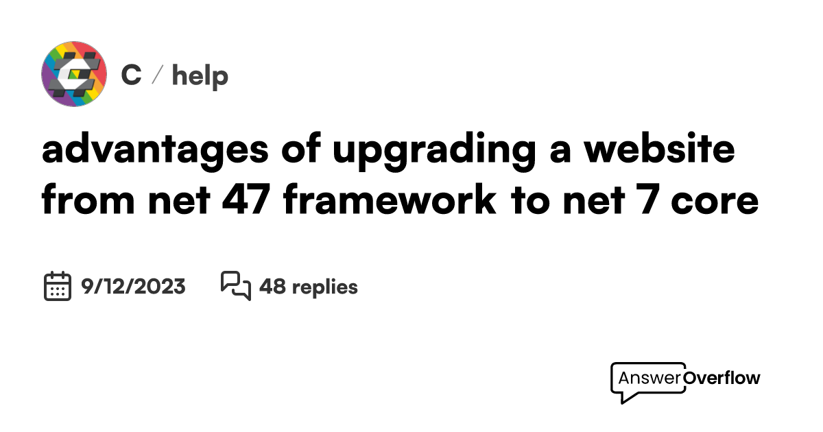 advantages of upgrading a website from .net 4.7 (framework) to .net 7 ...