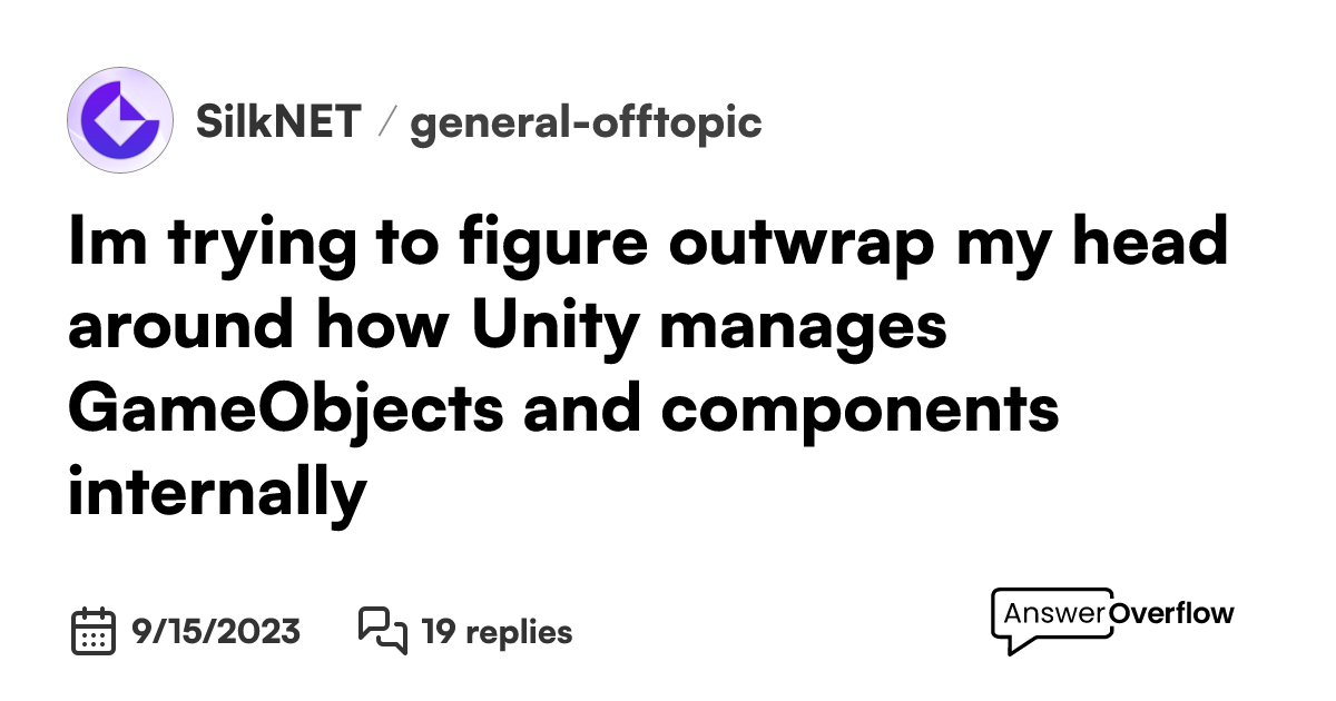 I'm trying to figure out/wrap my head around how Unity manages ...