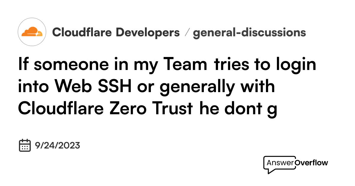 If someone in my Team tries to login into Web SSH or generally with Cloudflare Zero Trust he ...