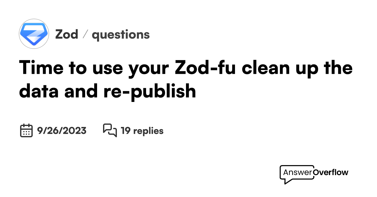 Time to use your Zod-fu, clean up the data, and re-publish! - Zod