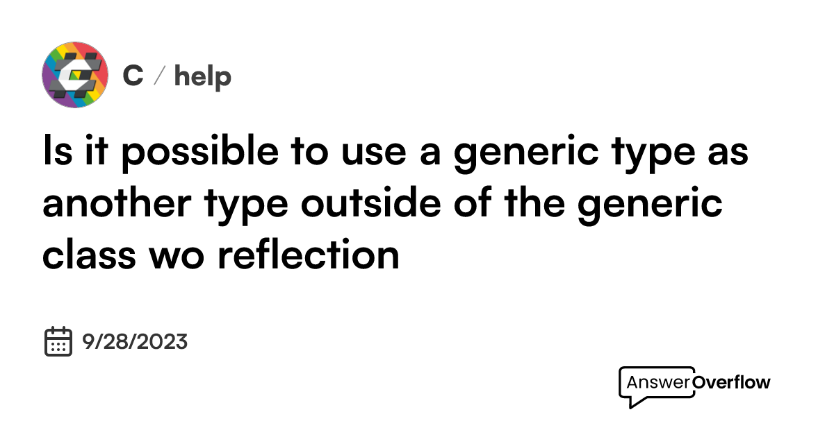 Is it possible to use a generic type as another type outside of the generic class w/o reflection ...