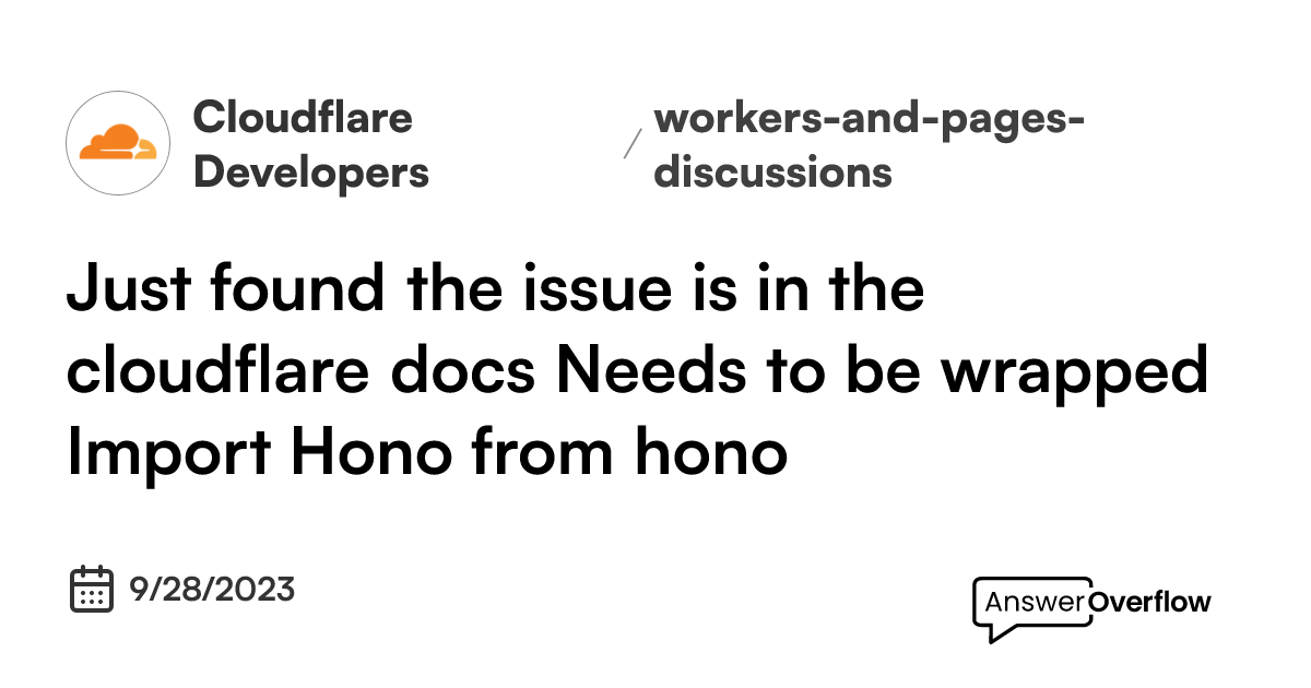 Just found the issue is in the cloudflare docs... Needs to be wrapped Import {Hono} from "hono ...