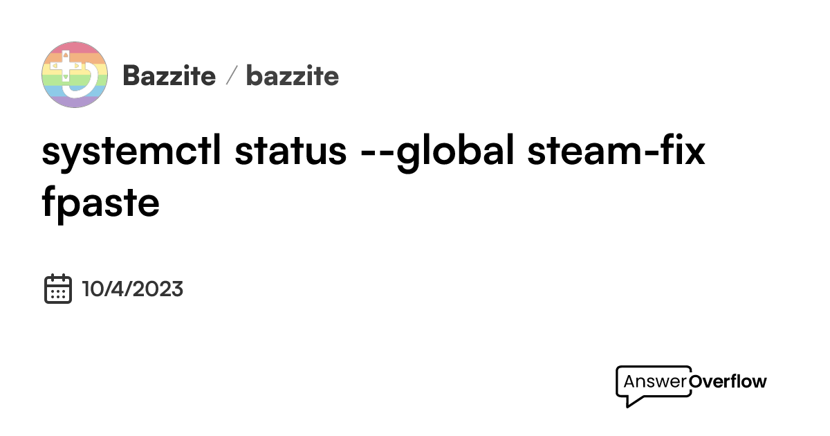 `systemctl status --global steam-fix | fpaste` - Universal Blue