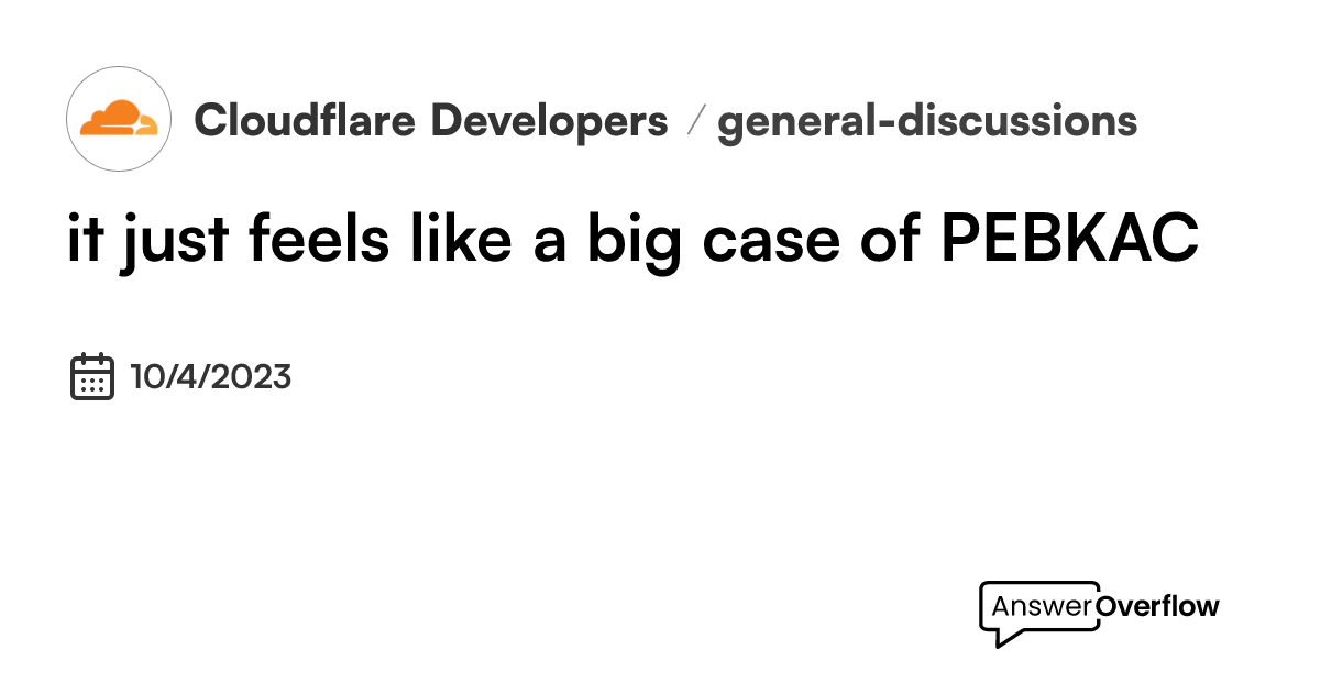it just feels like a big case of PEBKAC - Cloudflare Developers