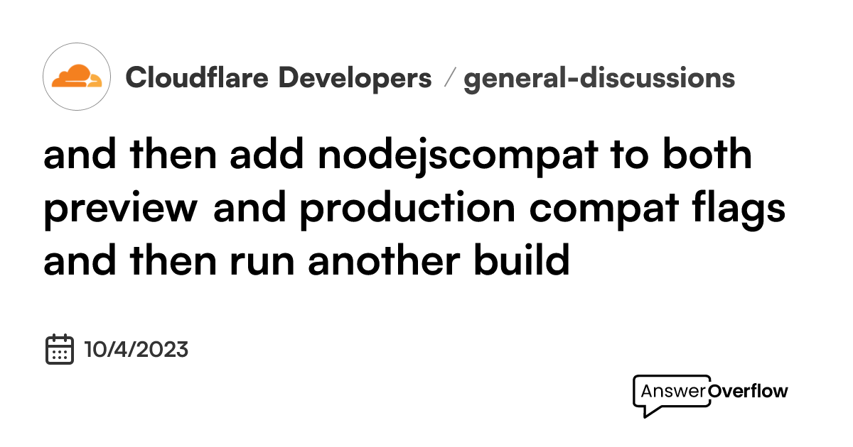 and then add `nodejs_compat` to both preview and production compat flags, and then run another ...