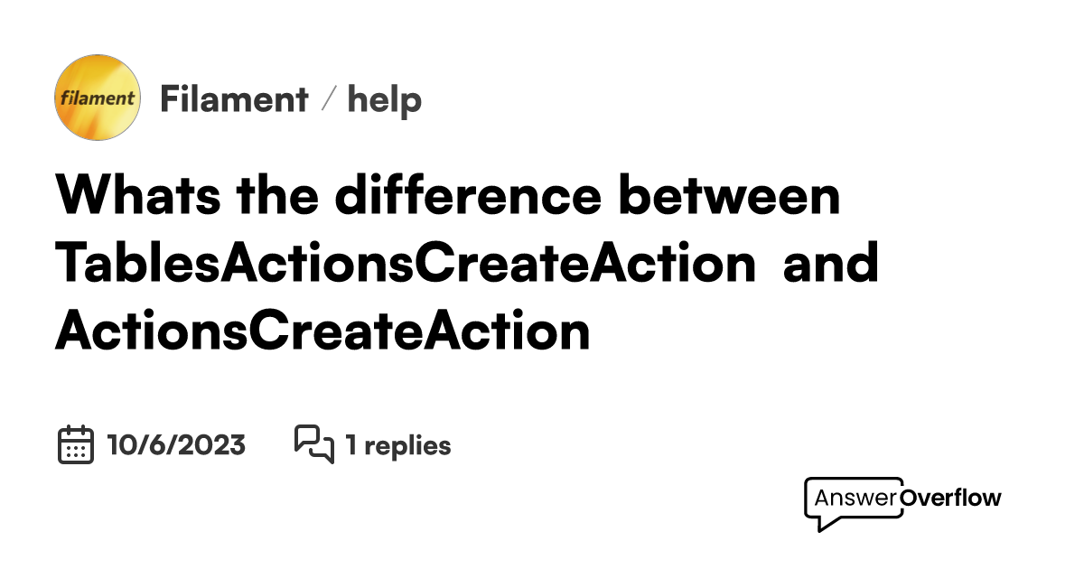 What's the difference between Tables\Actions\CreateAction and Actions\CreateAction? - Filament