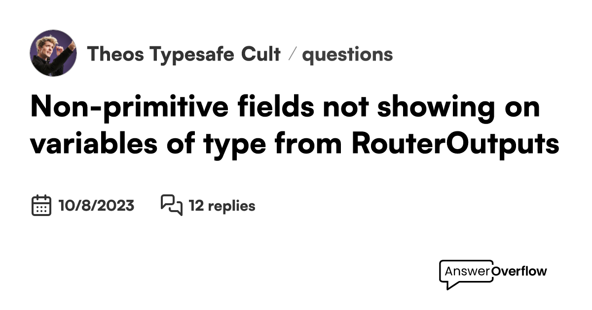 Non Primitive Fields Not Showing On Variables Of Type From Routeroutputs Theos Typesafe Cult