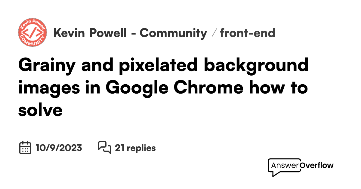 Grainy and pixelated background images in Google Chrome: how to solve? - Kevin Powell - Community