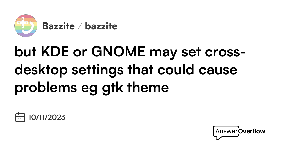 but KDE or GNOME may set cross-desktop settings that could cause problems (e.g. gtk theme ...