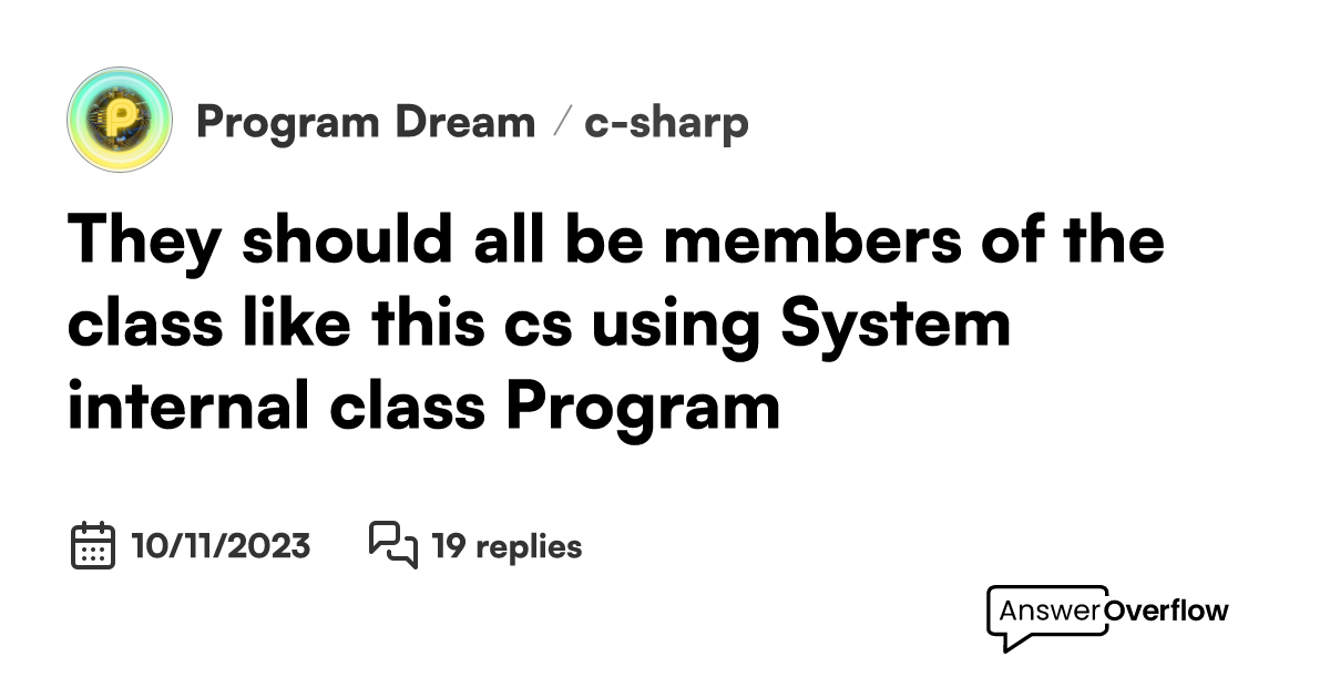 They should all be members of the class, like this: ```cs using System; internal class Program ...