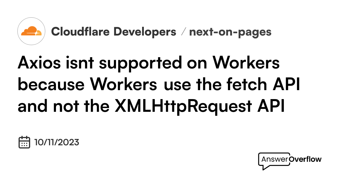 Axios isn't supported on Workers because Workers use the `fetch` API and not the XMLHttpRequest ...