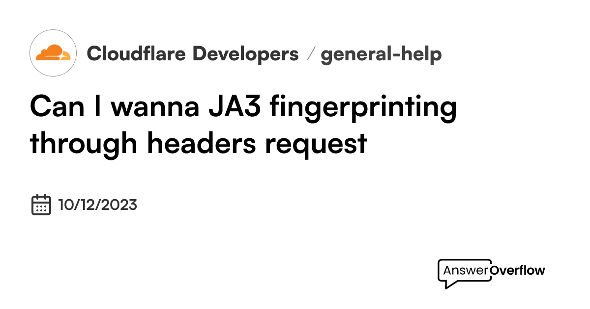 Can I wanna JA3 fingerprinting through headers request? - Cloudflare ...