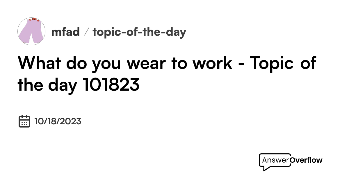 What do you wear to work? - Topic of the day 10/18/23 - mfad