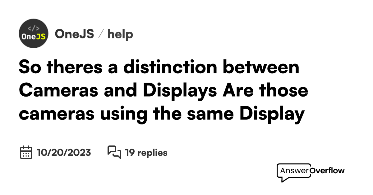 So there's a distinction between Cameras and Displays. Are those cameras using the same Display ...