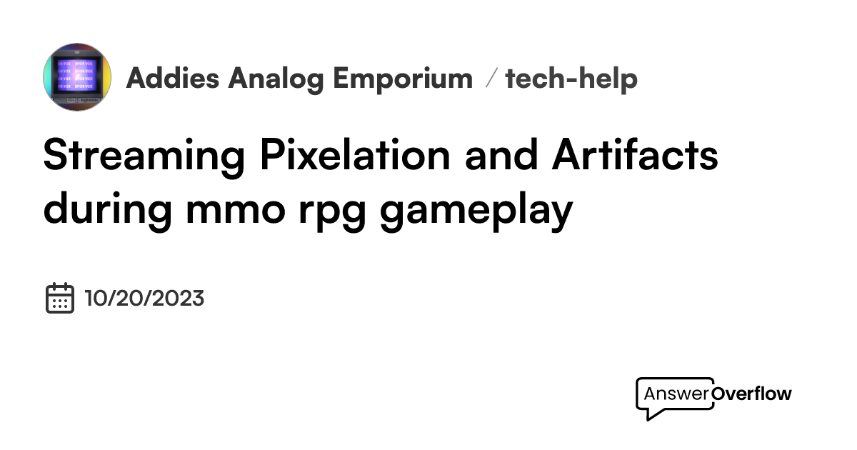 Streaming Pixelation and Artifacts during mmo rpg gameplay. - 📼 Addie’s ...
