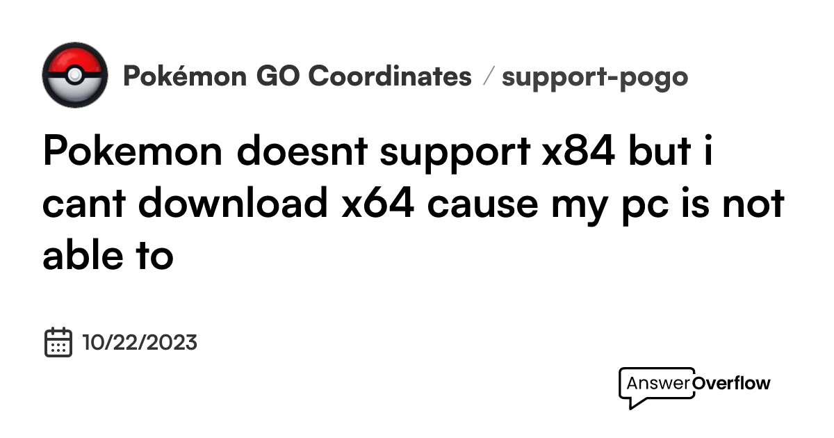 Pokemon doesnt support x84 but i cant download x64 cause my pc is not able to? - Pokémon GO ...