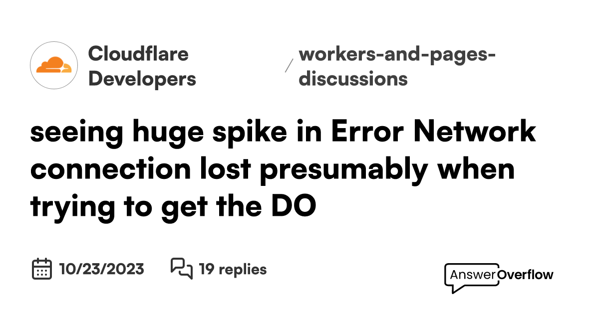 seeing huge spike in `Error: Network connection lost.` presumably when trying to get the DO ...