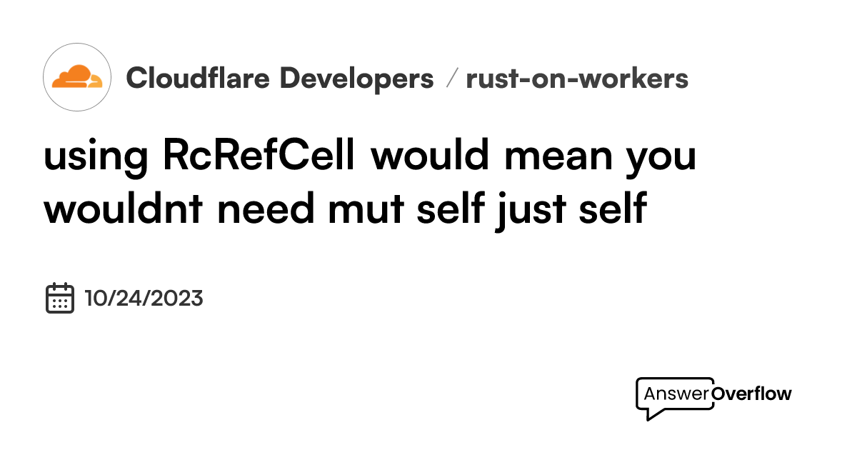 (using Rc/RefCell would mean you wouldn't need &mut self, just &self) - Cloudflare Developers