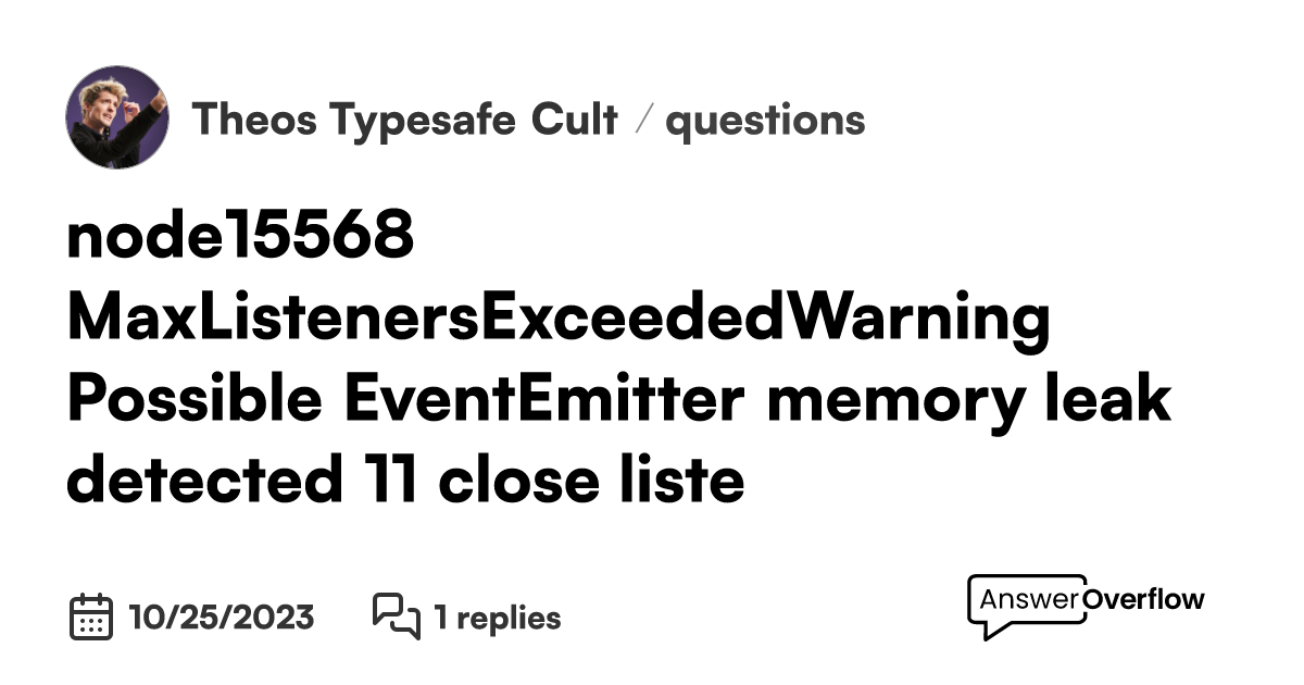(node:15568) MaxListenersExceededWarning: Possible EventEmitter memory leak detected. 11 close ...