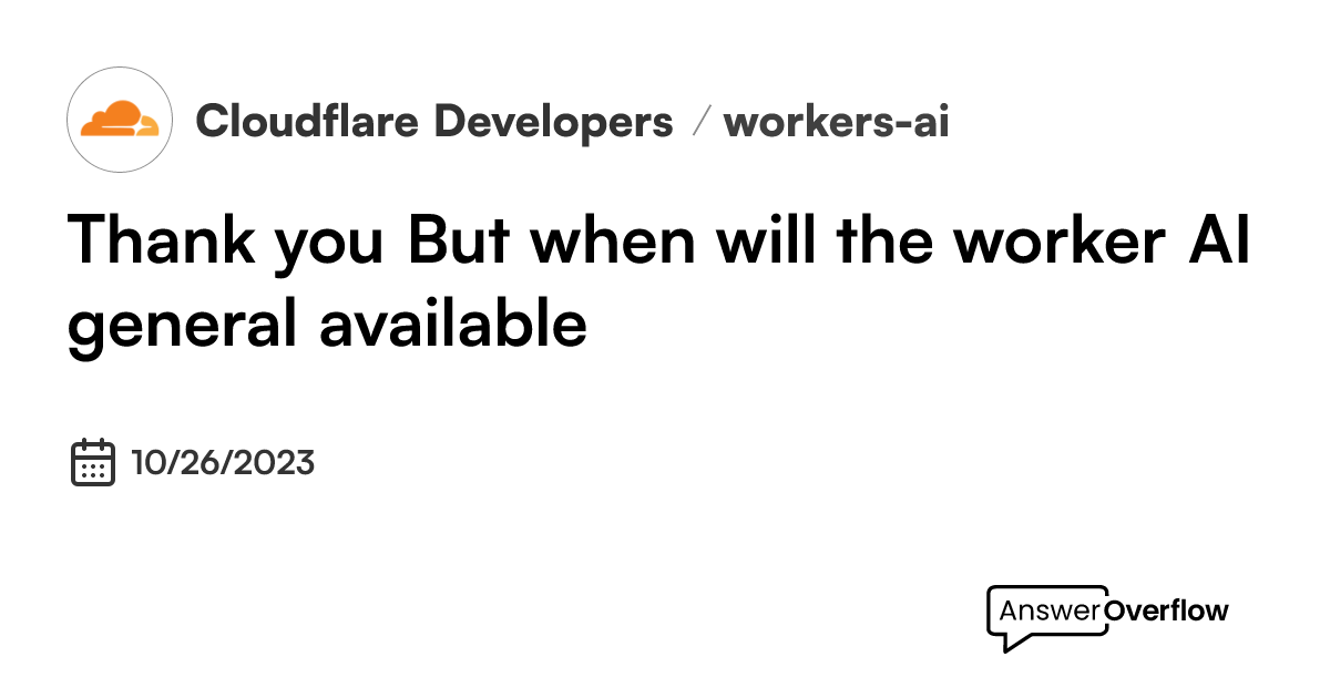 Thank you. But when will the worker AI general available? - Cloudflare Developers