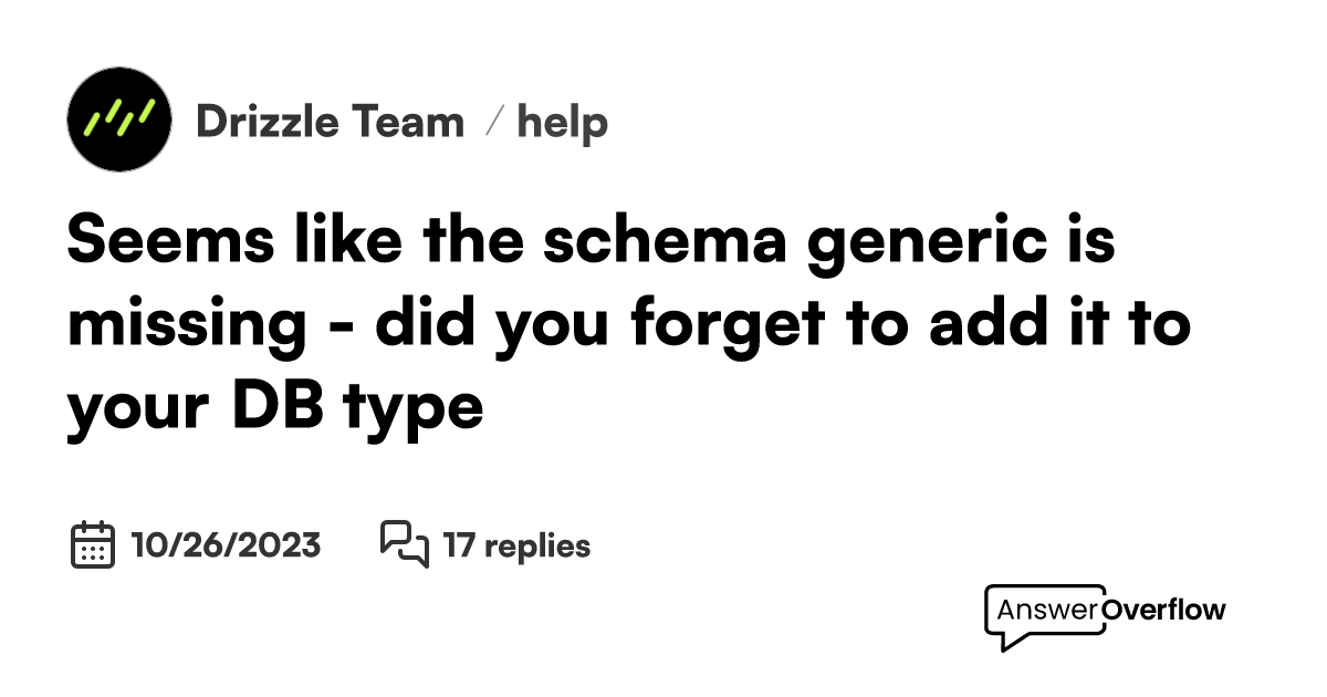 "Seems like the schema generic is missing - did you forget to add it to your DB type?" - Drizzle ...