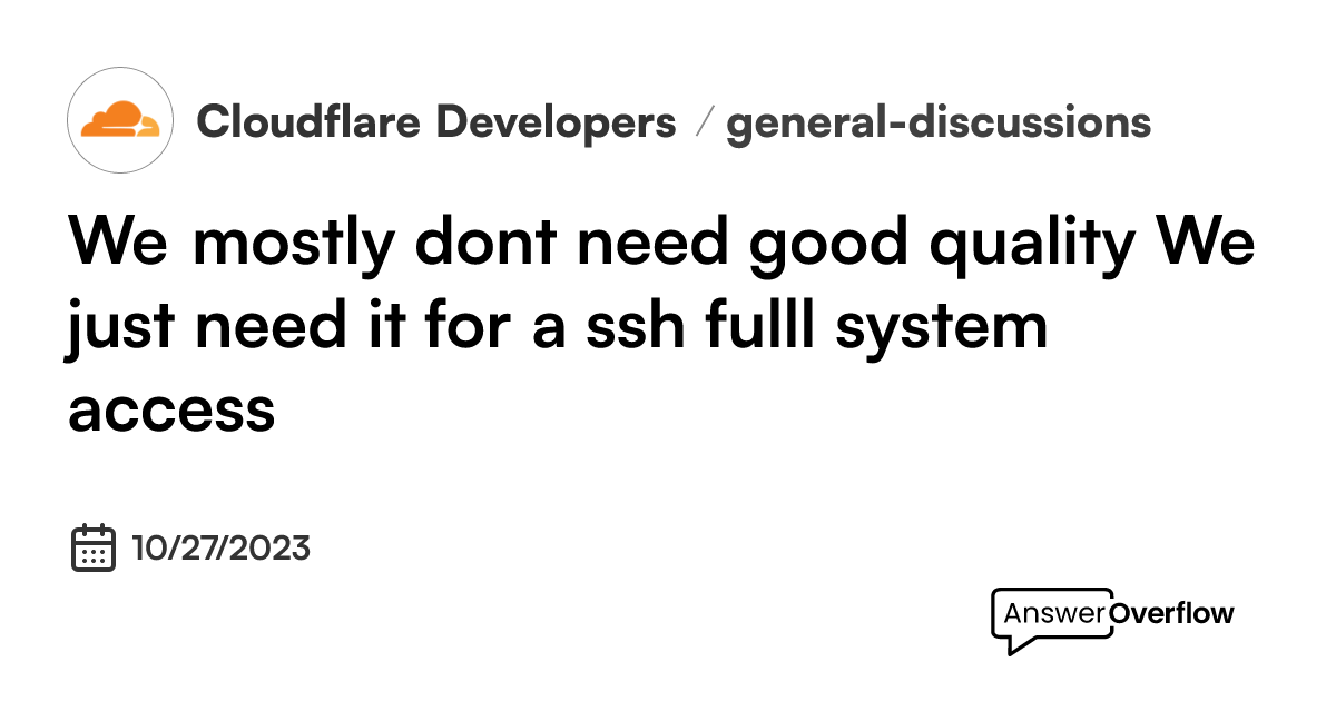 We mostly dont need good quality. We just need it for a ssh / fulll system access - Cloudflare ...