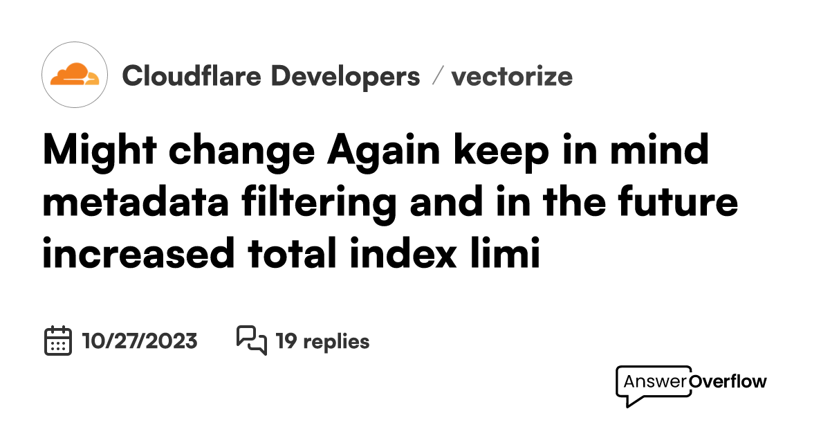 Might change. Again, keep in mind metadata filtering and (in the future) increased total index ...