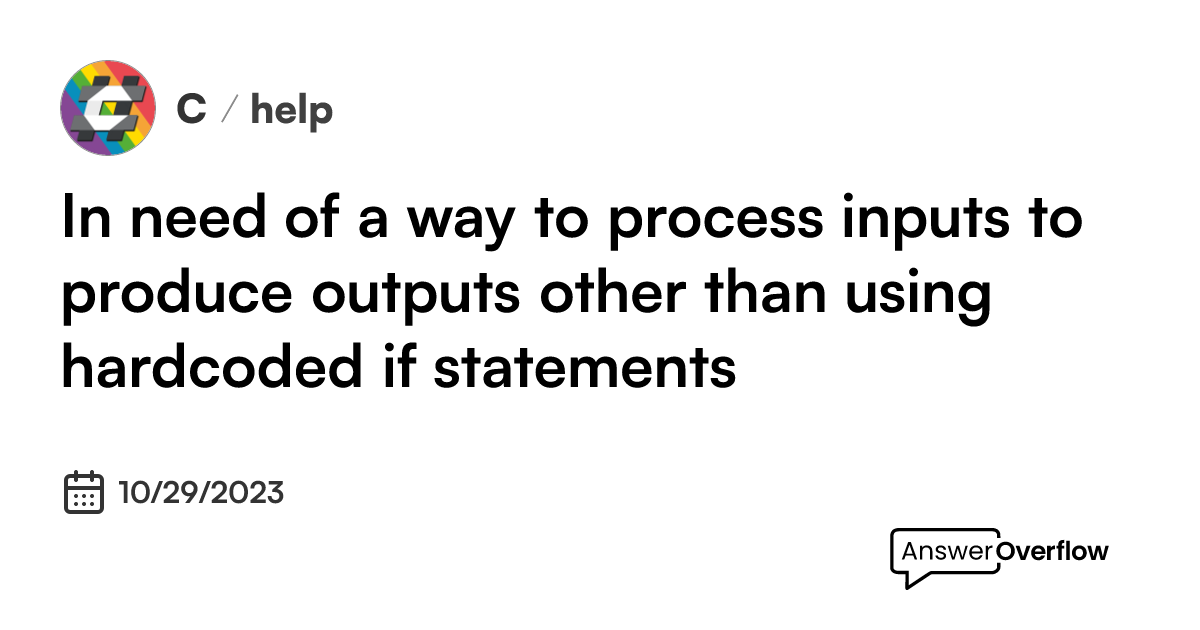 In Need Of A Way To Process Inputs To Produce Outputs Other Than Using