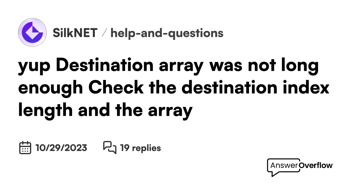 yup ``` Destination array was not long enough. Check the destination index, length, and the ...