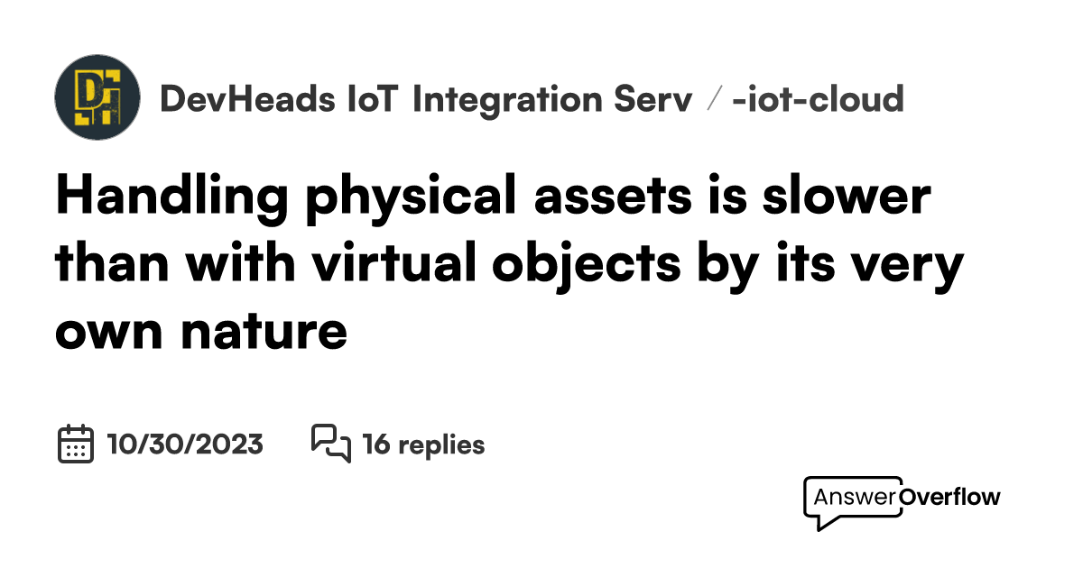 Handling physical assets is slower than with virtual objects by its very own nature. - DevHeads ...