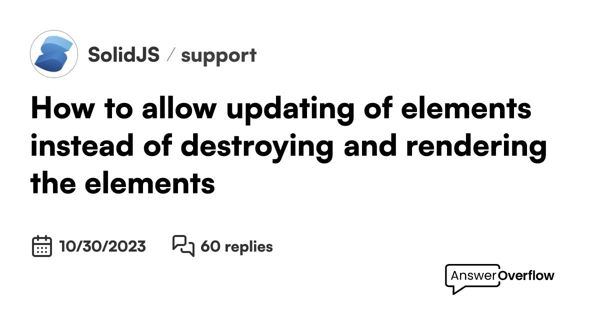 How to allow updating of elements instead of destroying and rendering the elements? - SolidJS